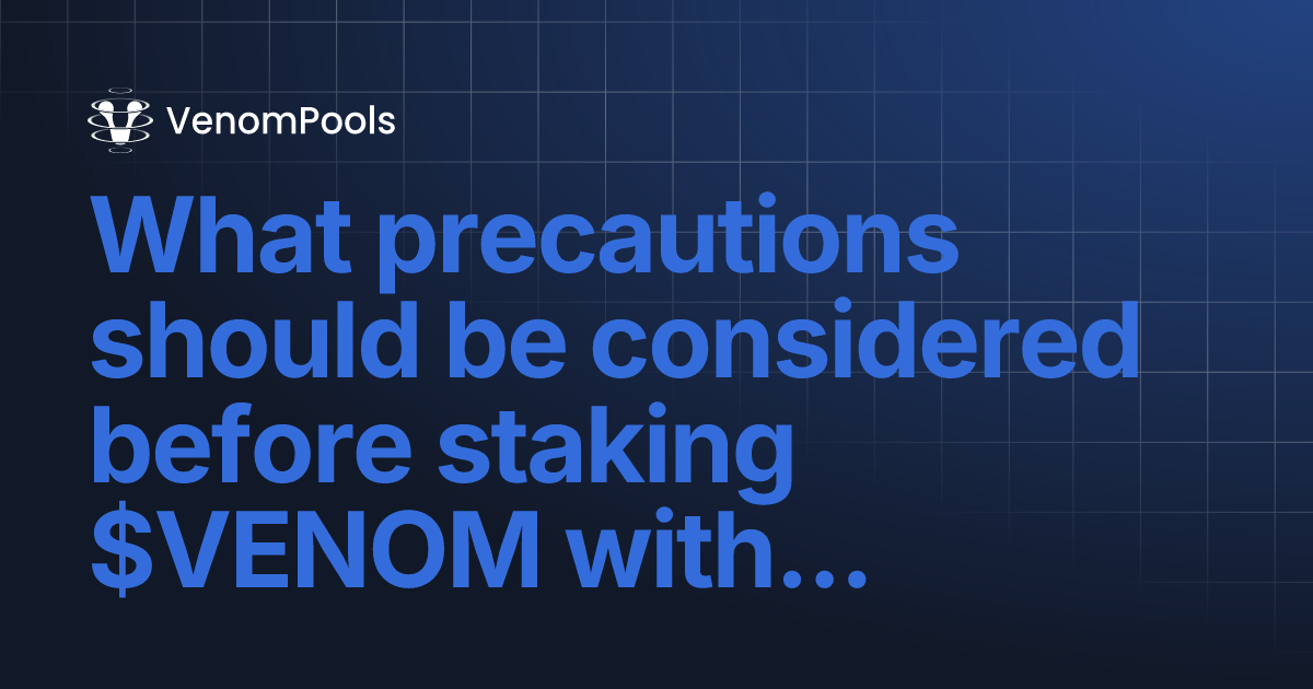 What precautions should be considered before staking $VENOM with Venom Pools? | VenomPools.com